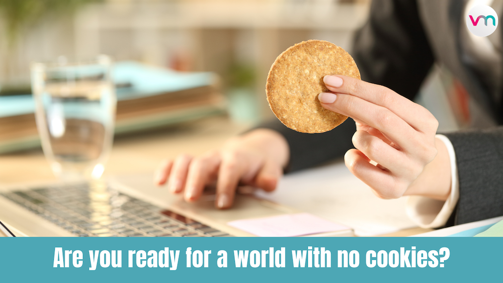 Are you ready for a world with no cookies? – Vertis Media Blog